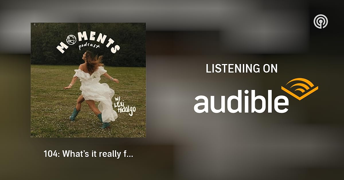 104: What’s it really feel like growing up? | Moments Podcast | Podcasts on Audible | Audible.com